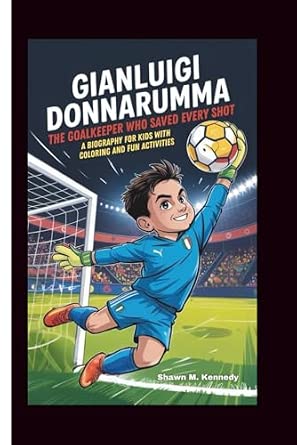 GIANLUIGI DONNARUMMA: The Goalkeeper Who Saved Every Shot: A Biography ...
