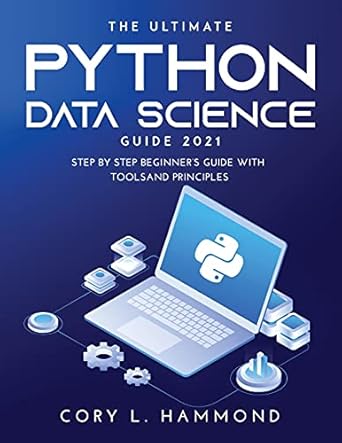The Ultimate Python Data Science Guide 2021: Step by Step Beginner's ...