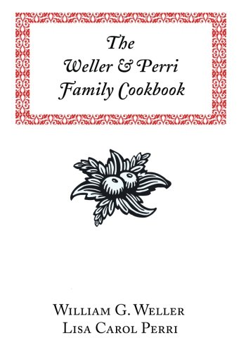The Weller & Perri Family Cookbook: Weller, William G, Perri, Lisa ...