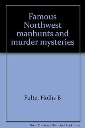 Famous Northwest manhunts and murder mysteries: Fultz, Hollis B ...