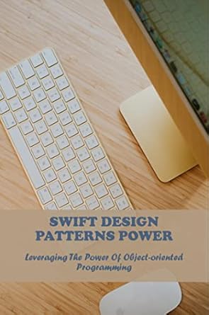 Swift Design Patterns Power: Leveraging The Power Of Object-Oriented Programming eBook : Howton ...