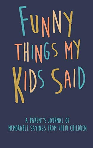 Funny Things my Kids Said A parent’s journal of memorable sayings from ...