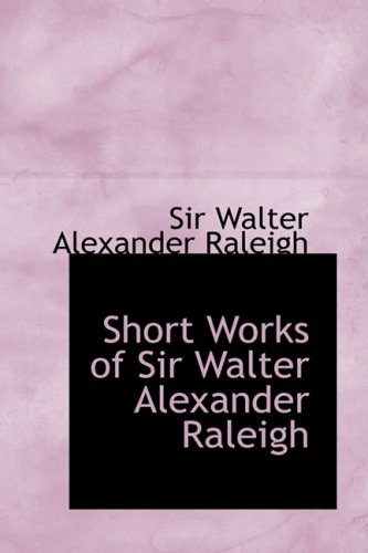Amazon.com: Short Works of Sir Walter Alexander Raleigh: 9781434617729 ...