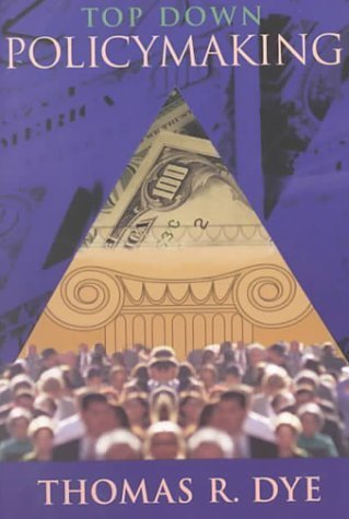 Top Down Policymaking by Thomas R. Dye (2001-09-01): Thomas R. Dye ...