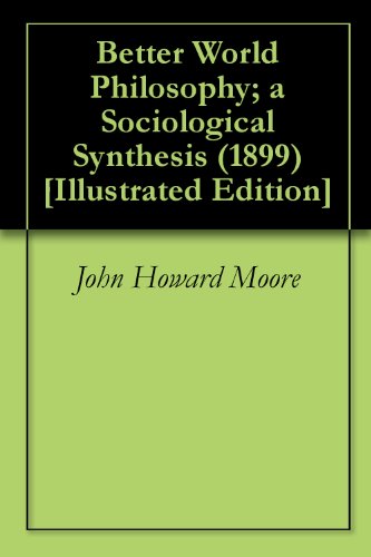 Better World Philosophy; a Sociological Synthesis (1899) [Illustrated ...