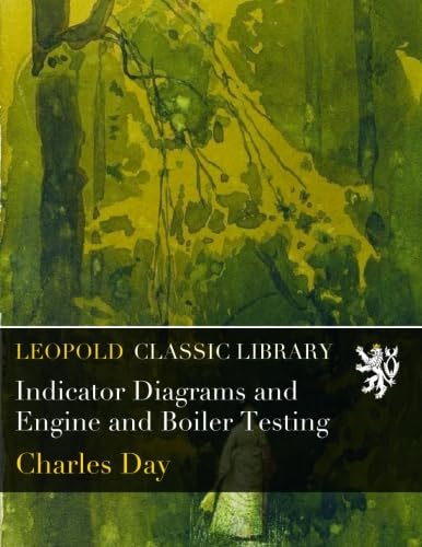 Indicator Diagrams and Engine and Boiler Testing: Day, Charles: Amazon ...