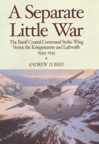 A Separate Little War: The Banff Coastal Command Strike Wing Versus the ...