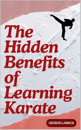 Amazon.com: The Hidden Benefits of Learning Karate eBook : Larrick ...
