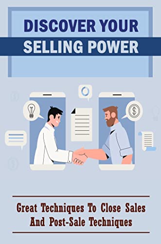 Discover Your Selling Power: Great Techniques To Close Sales And Post ...