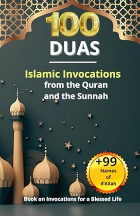100 DUAS: Islamic Invocations from the Quran & the Sunnah: Supplication ...