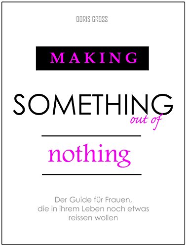 Making Something out of Nothing: Der Guide für Frauen, die in ihrem ...