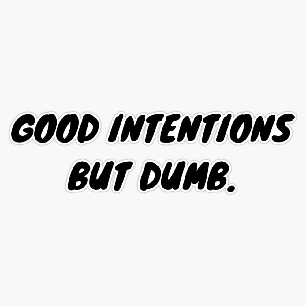 Good Intentions Memes Remember.