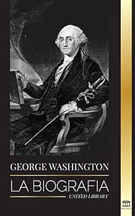 George Washington: La biografía - La Revolución Americana y el legado ...