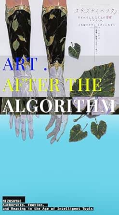Art After the Algorithm: Authorship, Emotion, and Meaning in the Age of ...