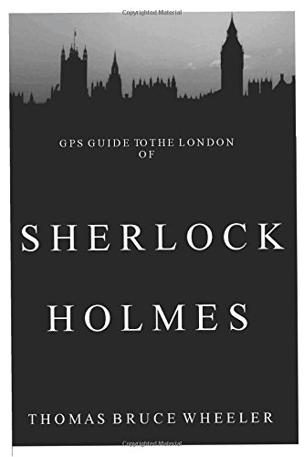 The GPS Guide to the London of Sherlock Holmes: Wheeler, Thomas Bruce ...