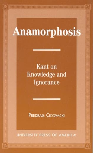 Anamorphosis: Kant and Knowledge and Ignorance: Cicovacki, Predrag ...