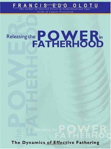 Releasing the Power in Fatherhood: The Dynamics of Effective Fathering ...