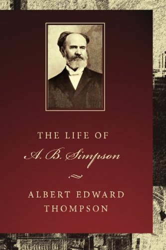 The Life of A. B. Simpson: Thompson, Albert Edward: 9781453857212 ...