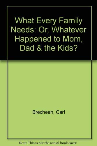 What Every Family Needs: Or, Whatever Happened to Mom, Dad & the Kids ...