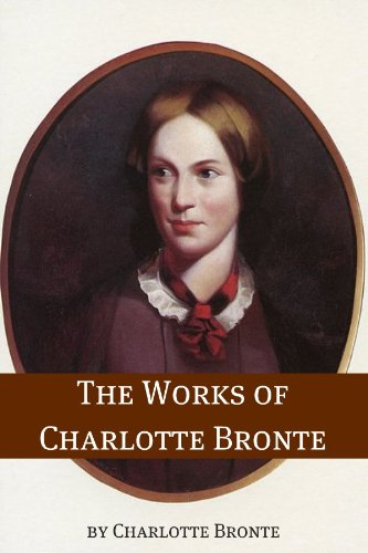 The Works of Charlotte Bronte (Annotated with Critical Essay and ...