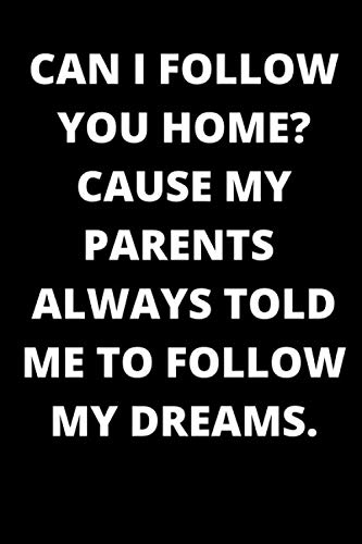Can I Follow You Home? Cause My Parents Always Told Me To Follow My ...
