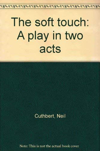 The soft touch: A play in two acts: Neil Cuthbert: 9780573616075 ...