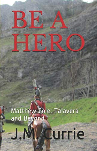 Be a Hero: Matthew Cole: Talavera and Beyond: Currie, J.M ...