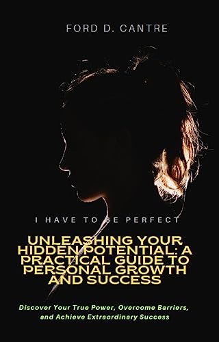 Unleashing Your Hidden Potential: A Practical Guide to Personal Growth and Success.": Discover ...