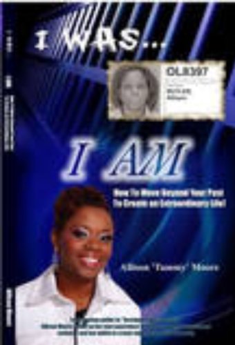 Amazon.com: I Was I Am: How To Move Beyond Your Past To Create An ...