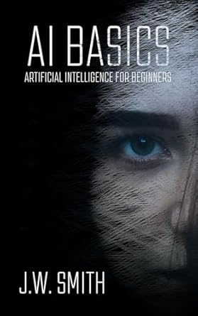 Amazon.com: AI Basics: Artificial Intelligence For Beginners eBook : Smith, J.W. : Kindle Store