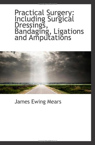 Practical Surgery: Including Surgical Dressings, Bandaging, Ligations ...