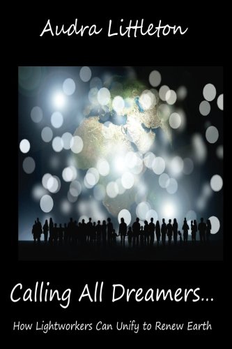 Calling All Dreamers: How Lightworkers Can Unify to Renew Earth ...