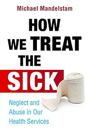 How We Treat the Sick: Neglect and Abuse in Our Health Services ...