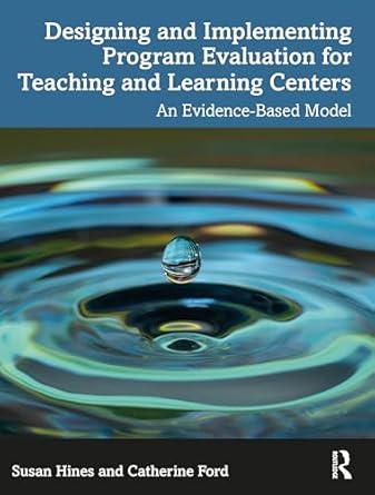 Designing and Implementing Program Evaluation for Teaching and Learning Centers: Hines, Susan ...