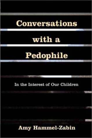 Conversations With a Pedophile: In the Interest of our Children Twenty ...