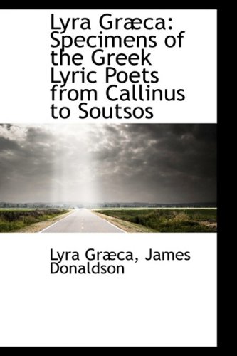 Lyra Græca: Specimens of the Greek Lyric Poets from Callinus to Soutsos ...