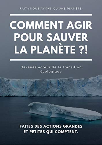 Comment Agir pour sauver la planète ?: (livre pour agir, changer ses ...