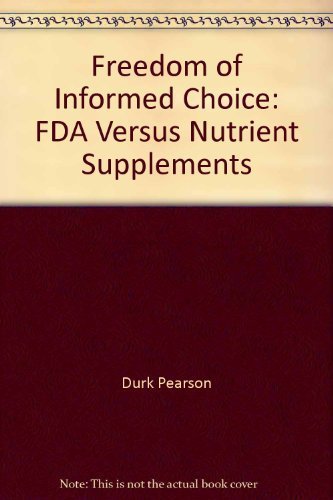 Freedom of Informed Choice : FDA Versus Nutrient Supplements: Durk ...