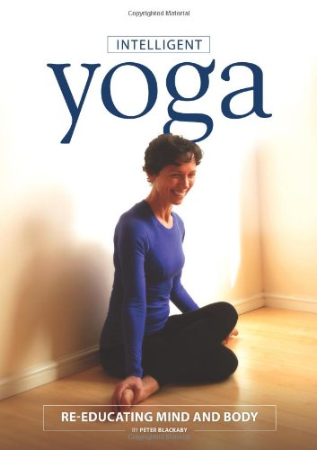 Intelligent Yoga: Re-educating Mind and Body : Blackaby, Peter, Blagg ...