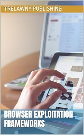 Browser Exploitation Frameworks eBook : Publishing , Trelawny , McFarlane , Sharifa : Amazon.in ...
