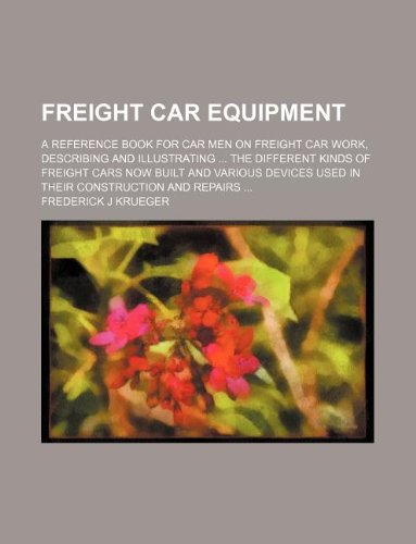 Freight car equipment; A reference book for car men on freight car work ...