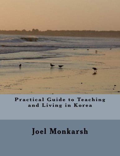 Practical Guide to Teaching and Living in Korea: Monkarsh, Joel ...