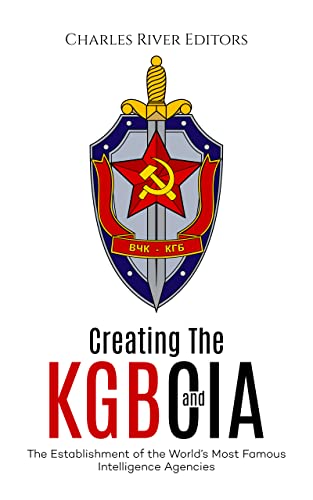 Creating the KGB and CIA: The Establishment of the World’s Most Famous ...