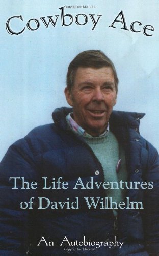 Cowboy Ace - The Life Adventures of David Wilhelm: David Wilhelm ...