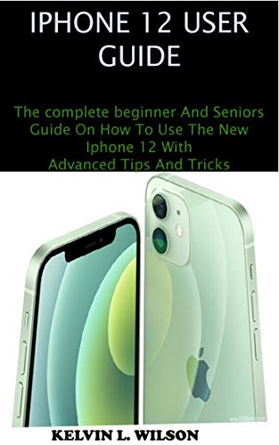 IPHONE 12 USER GUIDE: The Complete User Manual For Beginner And Senior ...
