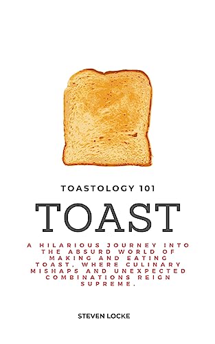 Toastology 101: A Humorous Guide to Mastering the Art of Toast - Kindle ...