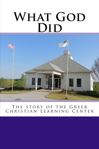 What God Did: The Story of the Greer Christian Learning Center: Burch ...
