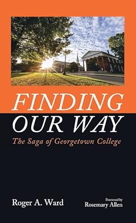Finding Our Way: The Saga of Georgetown College : Ward, Roger, Allen ...