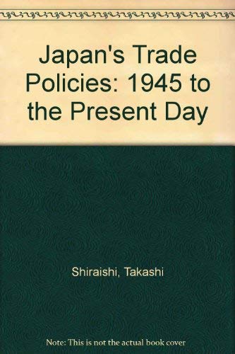 Japan's Trade Policies 1945 to the Present Day: Shiraishi, Takashi ...