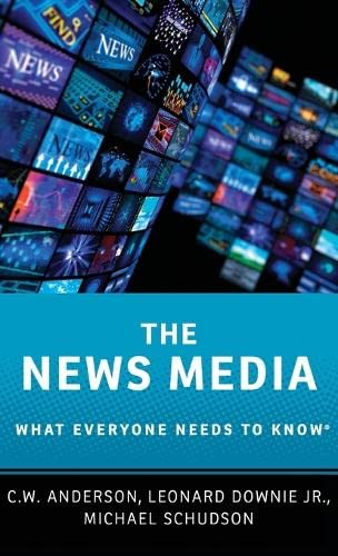 The News Media: What Everyone Needs to Know®: Anderson, C.W., Downie Jr ...
